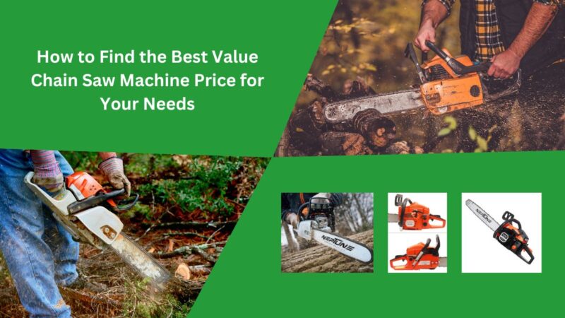 How to Find the Best Value Chain Saw Machine Price for Your Needs - Agriwow