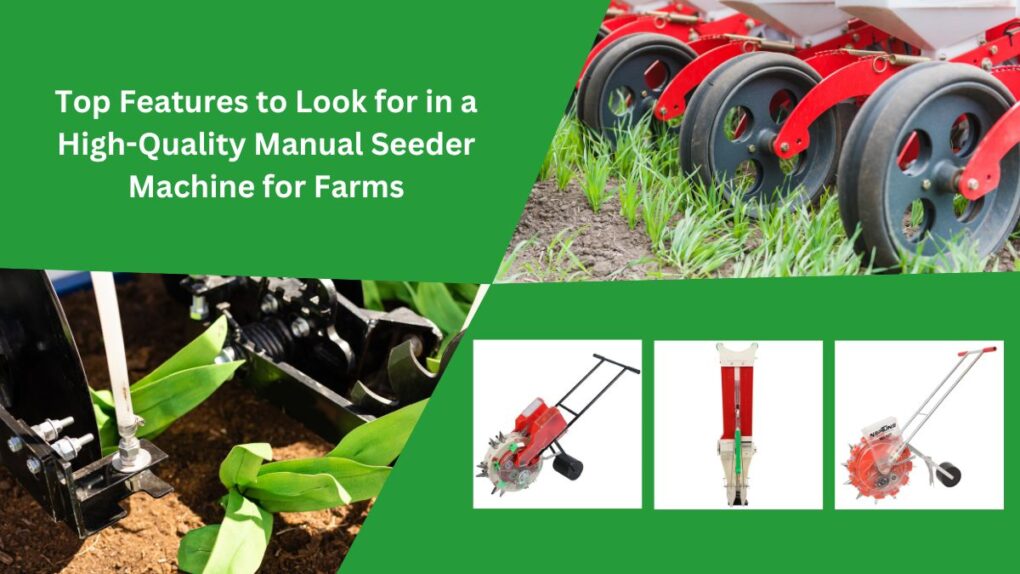 Top Features to Look for in a High-Quality Manual Seeder Machine for ...